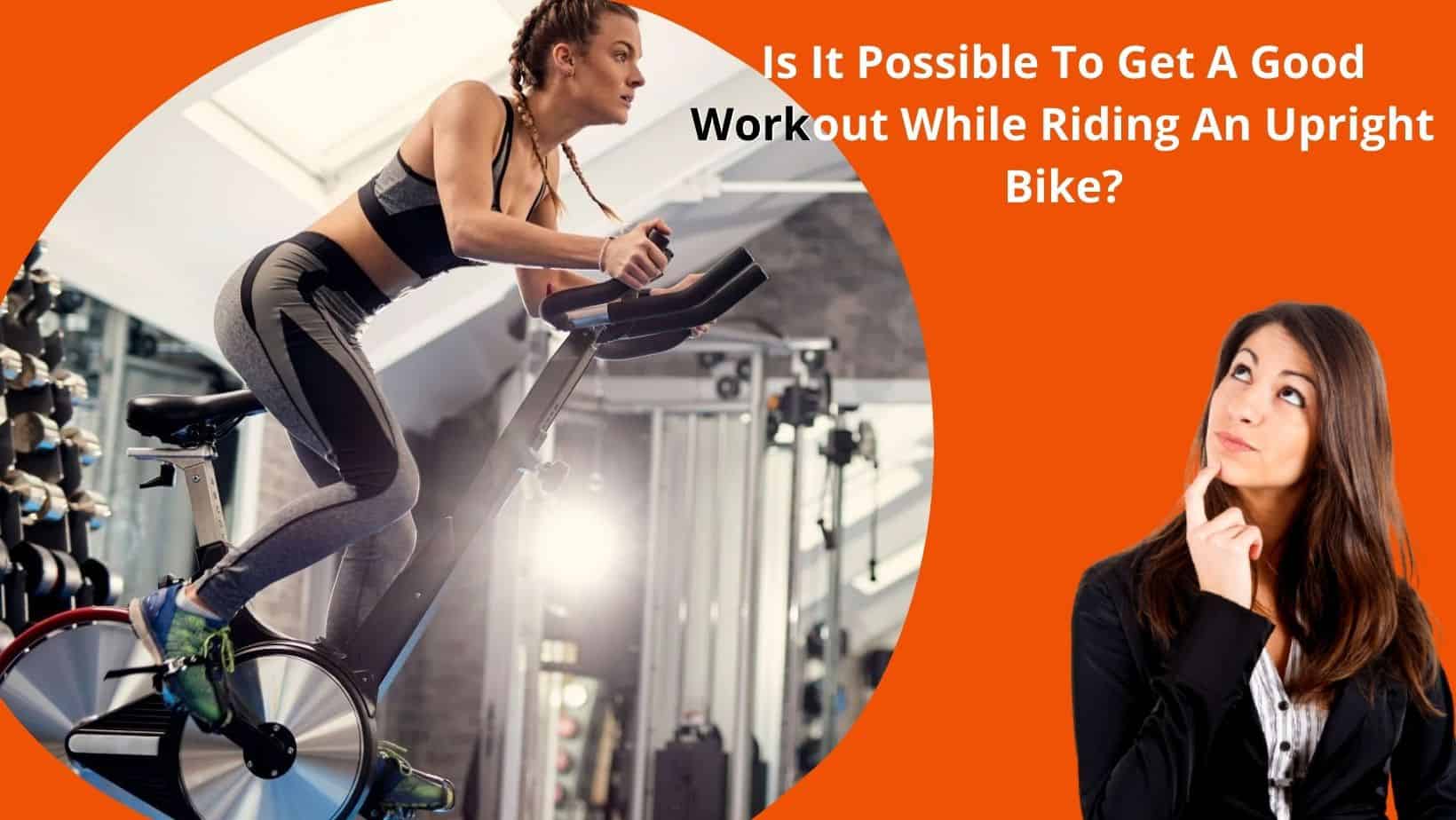 Is It Possible To Get A Good Workout Riding An Upright Bike?